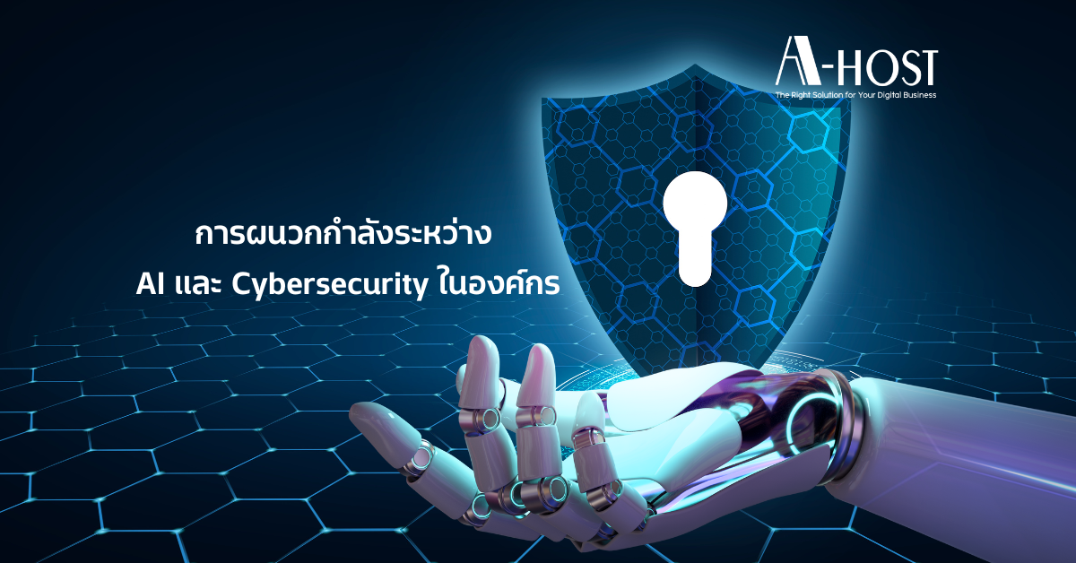 การผนวกกำลังระหว่าง AI และ Cybersecurity ในองค์กร - A-HOST