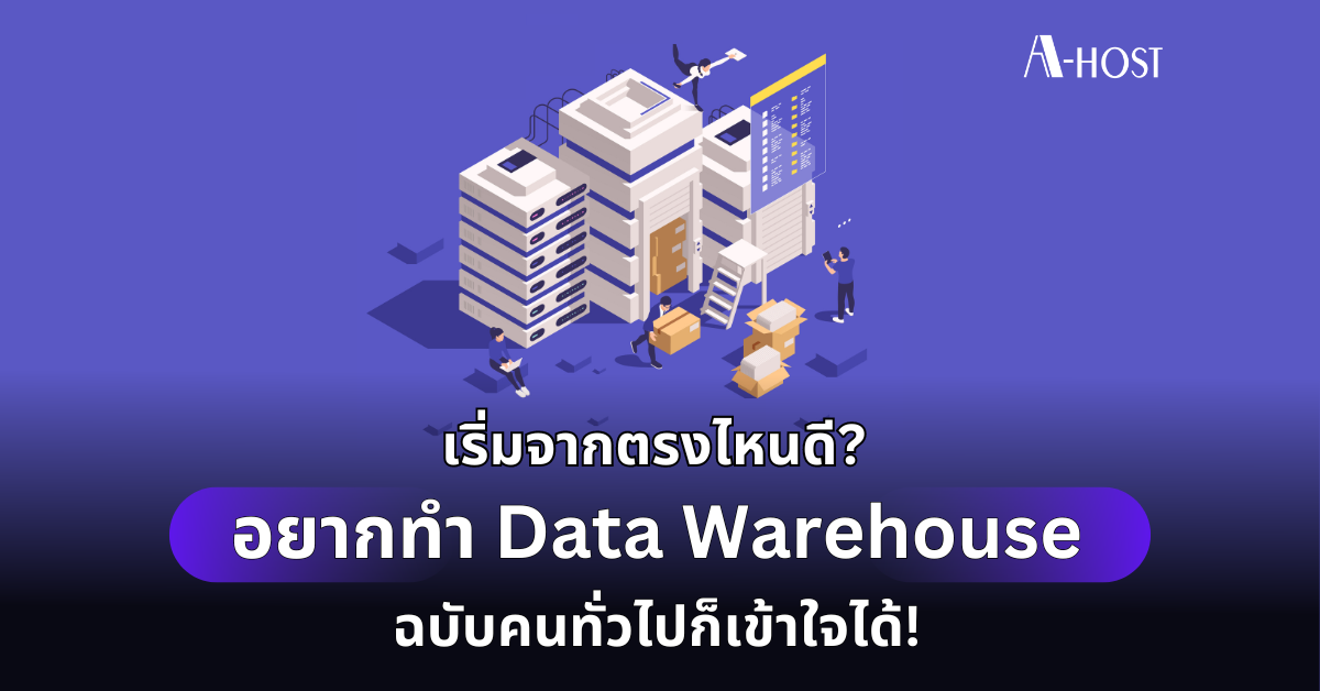 เริ่มจากตรงไหนดี? อยากทำ Data Warehouse ฉบับคนทั่วไปก็เข้าใจได้ - A-HOST